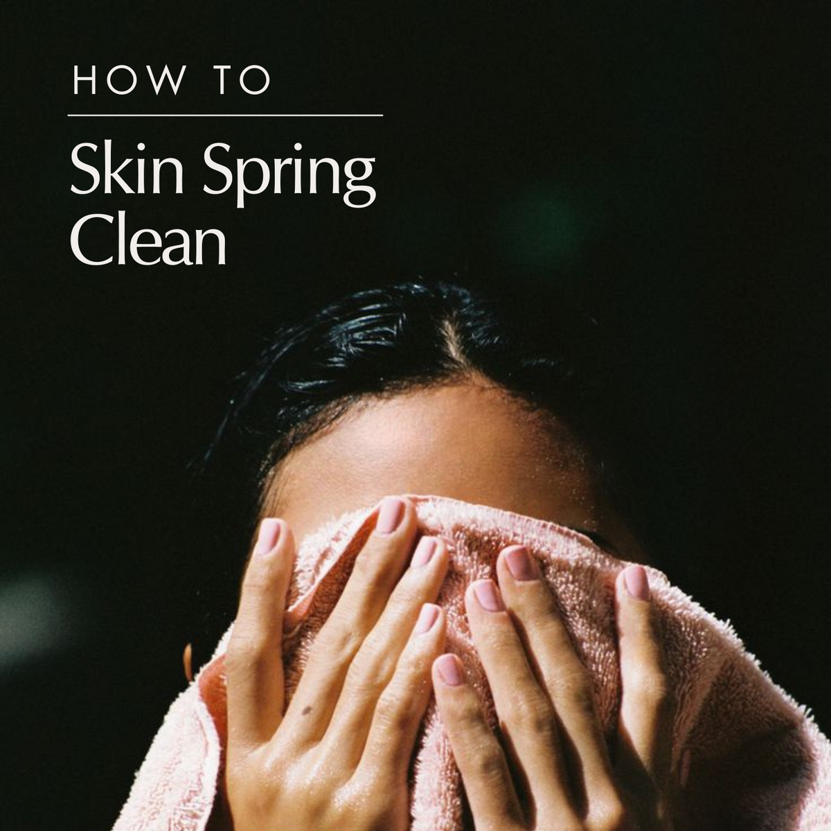 How To: Skin Spring Clean – Layers Wellness & Spa
